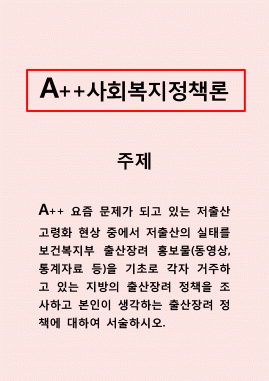 사회복지정책론-요즘 문제가 되고 있는 저출산 고령화 현상 중에서 저출산의 실태를 보건복지부 출산장려 홍보물(동영상,통계자료 등)을 기초로 각자 거주하고 있는 지방의 출산장려 정책을 조사하고 본인이 생각하-1페이지