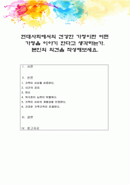 현대사회에서의 건강한 가정이란 어떤 가정을 이야기 한다고 생각하는가. 본인의 의견을 작성해보세요-1페이지