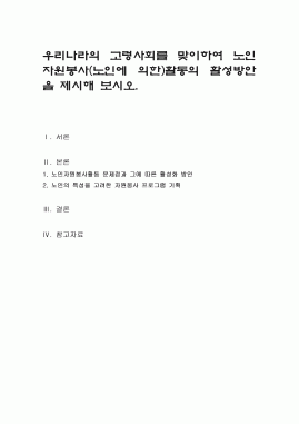 우리나라의 고령사회를 맞이하여 노인자원봉사(노인에 의한)활동의 활성방안을 제시해 보시오-1페이지