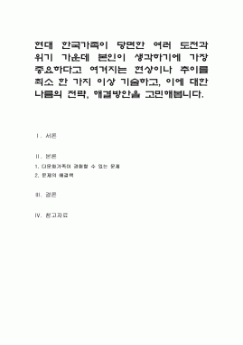 현대 한국가족이 당면한 여러 도전과 위기 가운데 본인이 생각하기에 가장 중요하다고 여겨지는 현상이나 추이를 최소 한 가지 이상 기술하고, 이에 대한 나름의 전략, 해결방안을 고민해봅니다-1페이지