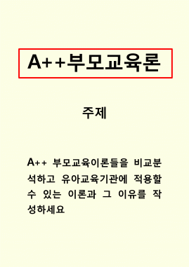 부모교육론]부모교육이론들을 비교분석하고 유아교육기관에 적용할 수 있는 이론과 그 이유를 작성하세요-1페이지