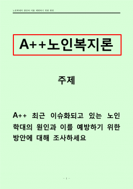 노인복지론]최근 이슈화되고 있는 노인학대의 원인과 이를 예방하기 위한 방안에 대해 조사하세요-1페이지