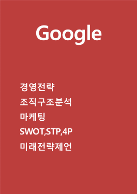 Google 구글 기업분석/ 조직구조전략,경영전략/ 구글 마케팅 SWOT,STP,4P전략분석/ 구글 미래전략제언-1페이지