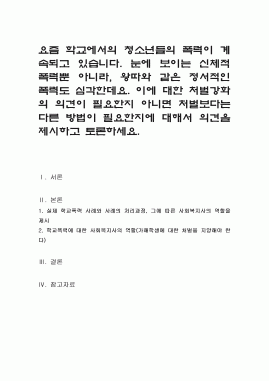 요즘 학교에서의 청소년들의 폭력이 계속되고 있습니다. 눈에 보이는 신체적 폭력뿐 아니라, 왕따와 같은 정서적인 폭력도 심각한데요. 이에 대한 처벌강화의 의견이 필요한지 아니면 처벌보다는 다른 방법이 필요한-1페이지