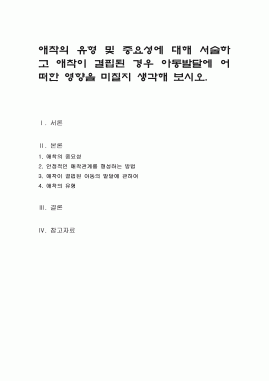 애착의 유형 및 중요성에 대해 서술하고 애착이 결핍된 경우 아동발달에 어떠한 영향을 미칠지 생각해 보시오-1페이지