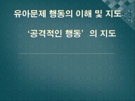 [아동 관찰 및 행동연구 ] 유아문제 행동의 이해 및 지도 - 공격적인 행동의 지도-1페이지