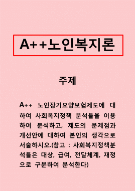 노인복지론_노인장기요양보험제도에 대하여 사회복지정책 분석틀을 이용하여 분석하고, 제도의 문제점과 개선안에 대하여 본인의 생각으로 서술하시오.(참고  사회복지정책분석틀은 대상, 급여, 전달체계, 재정으로 -1페이지