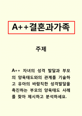 결혼과가족_자녀의 성격 발달과 부모의 양육태도와의 관계를 기술하고 유아의 바람직한 성격발달을 촉진하는 부모의 양육태도 사례를 찾아 제시하고 분석하세요.-1페이지