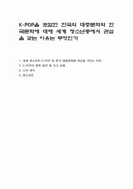 K-POP을 포함한 한국의 대중문화와 한국문화에 대해 세계 청소년층에서 관심을 갖는 이유는 무엇인가-1페이지