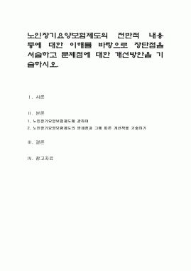 노인장기요양보험제도의 전반적 내용 등에 대한 이해를 바탕으로 장단점을 서술하고 문제점에 대한 개선방안을 기술하시오-1페이지