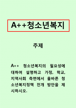 청소년복지_청소년복지의 필요성에 대하여 설명하고 가정, 학교, 지역사회 측면에서 올바른 청소년복지정책 전개 방안을 제시하시오.-1페이지