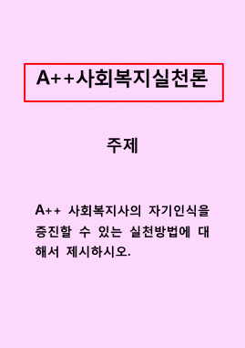 사회복지실천론_사회복지사의 자기인식을 증진할 수 있는 실천방법에 대해서 제시하시오.-1페이지