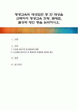 평생교육의 대상집단 중 한 대상을 선택하여 평생교육 현황, 문제점, 활성화 방안 등을 논의하시오-1페이지