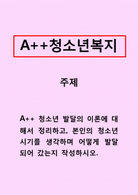 청소년복지-청소년 발달의 이론에 대해서 정리하고, 본인의 청소년 시기를 생각하며 어떻게 발달되어 갔는지 작성해 보시오.-1페이지