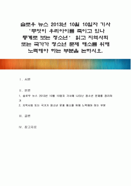 슬로우 뉴스 2013년 10월 10일자 기사 ‘무엇이 우리아이를 죽이고 있나 통계로 보는 청소년’ 읽고 지역사회 또는 국가가 청소년 문제 해소를 위해 노력해야 하는 부분을 논하시오-1페이지