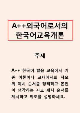 외국어로서의한국어교육개론-한국어 발음 교육에서 기존 이론이나 교재에서의 자모의 제시 순서를 정리하고 본인이 생각하는 자모 제시 순서를 제시하고 의도를 설명하세요.-1페이지