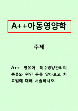 아동영양학-영유아 특수영양관리의 종류와 원인 등을 알아보고 치료법에 대해 서술하시오.-1페이지