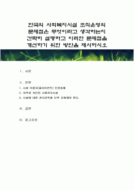 한국의 사회복지시설 조직운영의 문제점은 무엇이라고 생각하는지 간략히 설명하고 이러한 문제점을 개선하기 위한 방안을 제시하시오-1페이지