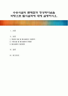 수용시설의 문제점과 정상화이념을 바탕으로 탈시설화에 대해 설명하시오-1페이지