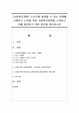 [사회복지개론] 노년기에 발생할 수 있는 문제를 기록하고 노인을 위한 사회복지정책을 소개하고 이를 발전하기 위한 방안을 제시하시오 [노년기]-1페이지