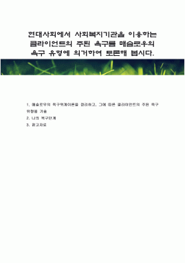 현대사회에서 사회복지기관을 이용하는 클라이언트의 주된 욕구를 매슬로우의 욕구 유형에 의거하여 토론해 봅시다-1페이지