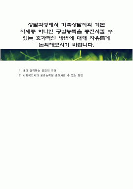 상담과정에서 가족상담자의 기본 자세중 하나인 공감능력을 증진시킬 수 있는 효과적인 방법에 대해 자유롭게 논의해보시기 바랍니다-1페이지