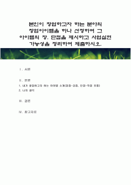 본인이 창업하고자 하는 분야의 창업아이템을 하나 선정하여 그 아이템의 장. 단점을 제시하고 사업실현 가능성을 정리하여 제출하시오-1페이지