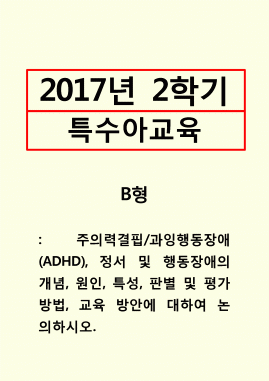 특수아교육=주의력결핍과잉행동장애(ADHD), 정서 및 행동장애의 개념, 원인, 특성, 판별 및 평가 방법, 교육 방안에 대하여 논의하시오.-1페이지