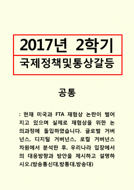 국제정책및통상갈등=현재 미국과 FTA 재협상 논란이 벌어지고 있으며 실제로 재협상을 위한 논의과정에 돌입하였습니다. 글로벌 거버넌스, 디지털 거버넌스, 로컬 거버넌스 차원에서 분석한 후, 우리나라 입장에서의-1페이지