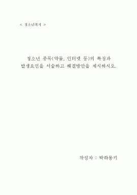 청소년복지-청소년 중독(약물, 인터넷 등)의 특징과 발생요인을 서술하고 해결방안을 제시하시오.-1페이지