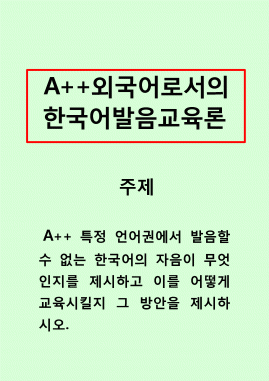 외국어로서의한국어발음교육론-특정 언어권에서 발음할 수 없는 한국어의 자음이 무엇인지를 제시하고 이를 어떻게 교육시킬지 그 방안을 제시하시오.-1페이지