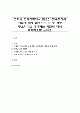 변화된 현대사회에서 필요한 보육교사의 자질에 대해 설명하고 그 중 가장 중요하다고 생각하는 자질에 대해 구체적으로 쓰세요-1페이지