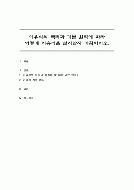 이유식의 목적과 기본 원칙에 따라 어떻게 이유식을 실시할지 계획하시오-1페이지