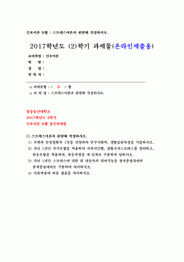 간호이론B형 2017 스트레스이론 간호이론 B형 스트레스이론과 관련해 작성.- 방송통신대 2017학년도 2학기 간호이론 B형 과제물 레포트 스트레스이론과 관련해 작성.-1페이지