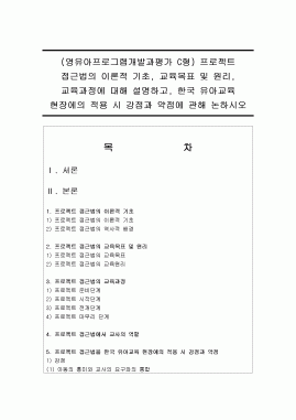 (영유아프로그램개발과평가 C형) 프로젝트 접근법의 이론적 기초,  교육목표 및 원리,  교육과정에 대해 설명하고,  한국 유아교육 현장에의 적용 시 강점과 약점에 관해 논하시오-1페이지