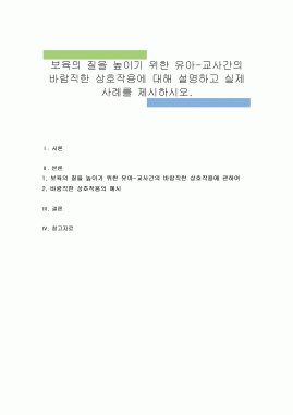 보육의 질을 높이기 위한 유아-교사간의 바람직한 상호작용에 대해 설명하고 실제 사례를 제시하시오-1페이지