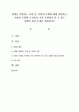 장애를 설명하는 모델 중,  사회적 모델에 대해 설명하고,  사회적 모델에 근거하여,  우리 주변에서 볼 수 있는 장애인 관련 문제를 비판하시오 (장애)-1페이지