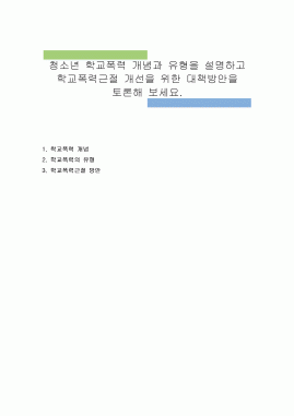 청소년 학교폭력 개념과 유형을 설명하고 학교폭력근절 개선을 위한 대책방안을 토론해 보세요-1페이지