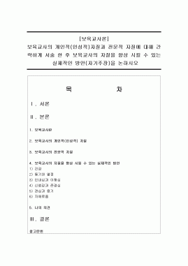 [보육교사론] 보육교사의 개인적(인성적)자질과 전문적 자질에 대해 간략하게 서술 한 후 보육교사의 자질을 향상 시킬 수 있는 실제적인 방안(자기주장)을 논하시오 : 보육교사-1페이지