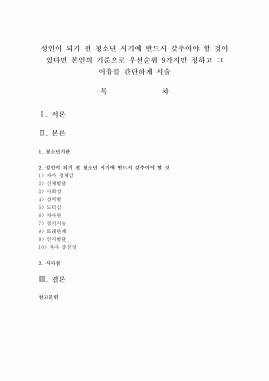 성인이 되기 전 청소년 시기에 반드시 갖추어야 할 것이 있다면 본인의 기준으로 우선순위 9가지만 정하고 그 이유를 간단하게 서술 : 청소년-1페이지