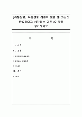 [아동상담] 아동상담 이론적 모델 중 자신이 중요하다고 생각하는 이론 2가지를 정리하세요 (아동상담)-1페이지