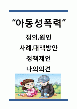 아동성폭력(아동성범죄) 정의,원인및 아동성폭력 피해증상과 사례분석및 아동성폭력 국내,해외 대책사례연구와 예방정책제언과 나의의견정리-1페이지