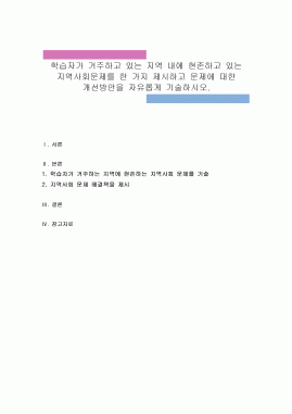 학습자가 거주하고 있는 지역 내에 현존하고 있는 지역사회문제를 한 가지 제시하고 문제에 대한 개선방안을 자유롭게 기술하시오-1페이지