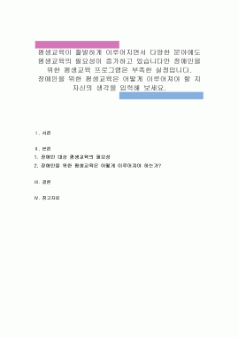 평생교육이 활발하게 이루어지면서 다양한 분야에도 평생교육의 필요성이 증가하고 있습니다만 장애인을 위한 평생교육 프로그램은 부족한 실정입니다. 장애인을 위한 평생교육은 어떻게 이루어져야 할 지 자신의 생-1페이지