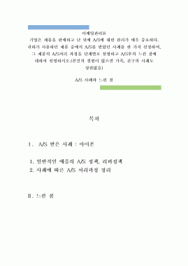 마케팅관리론)귀하가 사용하던 제품 중에서 AS를 받았던 사례를 한 가지 선정하여, 그 제품의 AS처리 과정을 단계별로 설명하고 AS후의 느낀 점에 대하여 설명하시오.-1페이지