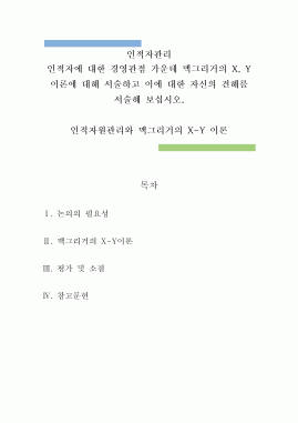 인적자원관리)인적자에 대한 경영관점 가운데 맥그리거의 X, Y 이론에 대해 서술하고 이에 대한 자신의 견해를 서술해 보십시오.-1페이지