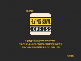 ★ 플라잉볼 익스프레스(FLYING BOWL EXPRESS) - 외식경영론, 주제 선정 동기, 외식 트렌드 현황, 브랜드 컨셉, STP 전략, SWOT 분석, 차별성 및 홍보 마케팅, 문제점 및 활성화 방안, 인터뷰, 느낀점-1페이지