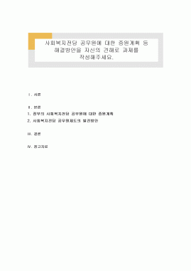 사회복지전담 공무원에 대한 증원계획 등 해결방안을 자신의 견해로 과제를 작성해주세요-1페이지