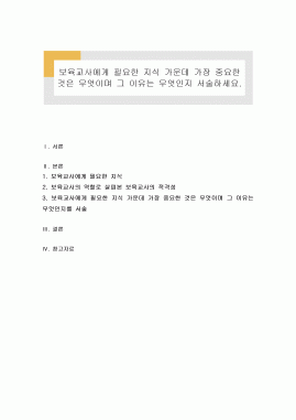 보육교사에게 필요한 지식 가운데 가장 중요한 것은 무엇이며 그 이유는 무엇인지 서술하세요-1페이지