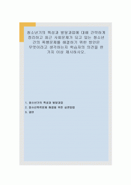 청소년기의 특성과 발달과업에 대해 간략하게 정리하고 최근 사회문제가 되고 있는 청소년 간의 폭행문제를 해결하기 위한 방안은 무엇이라고 생각하는지 학습자의 의견을 한 가지 이상 제시하시오-1페이지